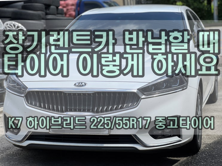장기 렌트카 반납할때 타이어 새거 교환하긴 아깝고 그렇다고 그대로 타고다니긴 불안하시죠? 이렇게 하시면 됩니다. K7 하이브리드 225/55R17 중고타이어 시흥 배곧 정왕 ...