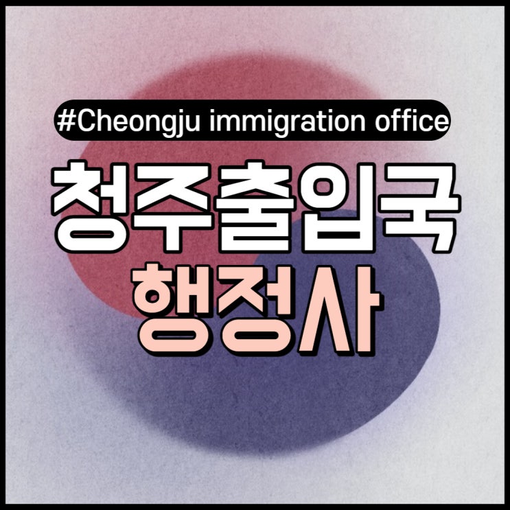 청주출입국외국인사무소 거소증 귀화신청 국적상실 국적회복 민원 대행 전문 청주행정사사무소 나무 네이버 블로그