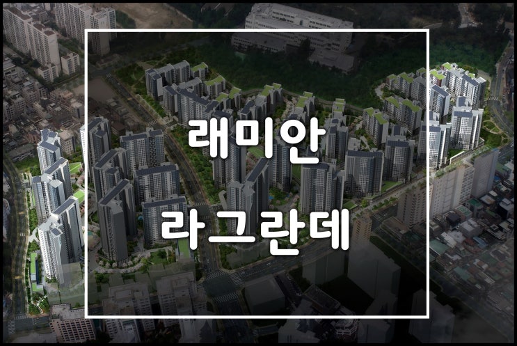 래미안 라그란데이문1구역 위치 예상 분양가 네이버 블로그