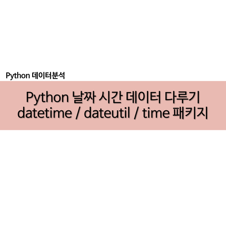 Python 날짜 시간 데이터 다루기 datetime / dateutil / time 패키지 : 네이버 블로그
