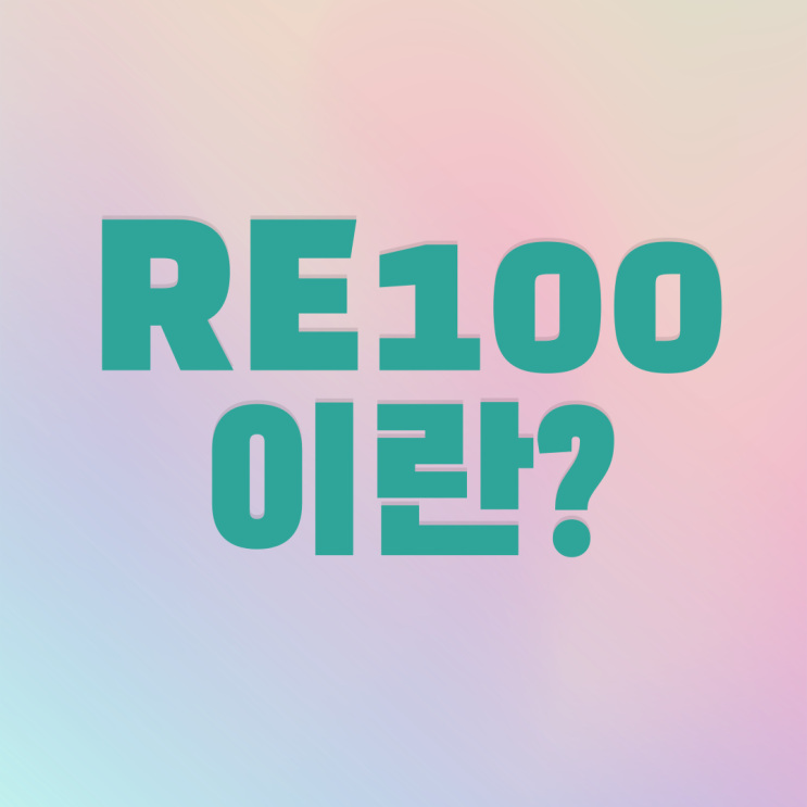 RE100이란 무엇일까? : 네이버 블로그