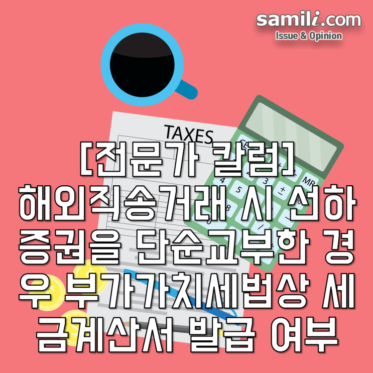 전문가칼럼 해외직송거래 시 선하증권을 단순교부한 경우 부가가치세법상 세금계산서 발급 여부 네이버 블로그
