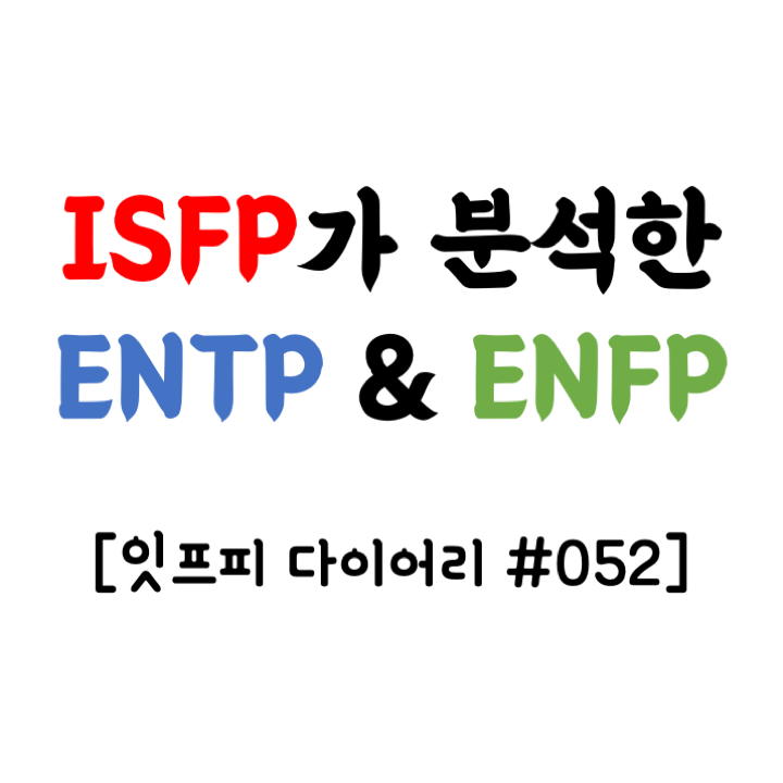 ISFP가 분석한 ENTP와 ENFP 특징 [잇프피 다이어리 #052] : 네이버 블로그