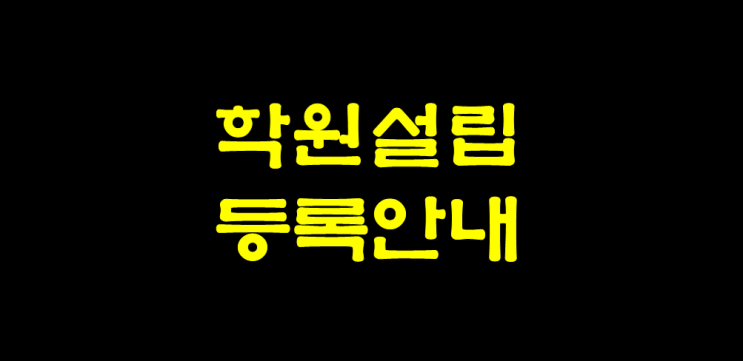 학원설립등록 안내 등록조건 구비서류 신청절차 강사자격 등대구 남부교육지원청 기준 네이버 블로그