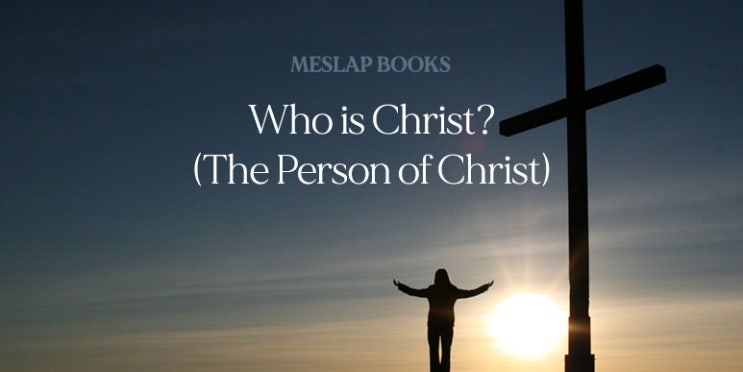 Who is Christ? (The Person of Christ) : 네이버 블로그