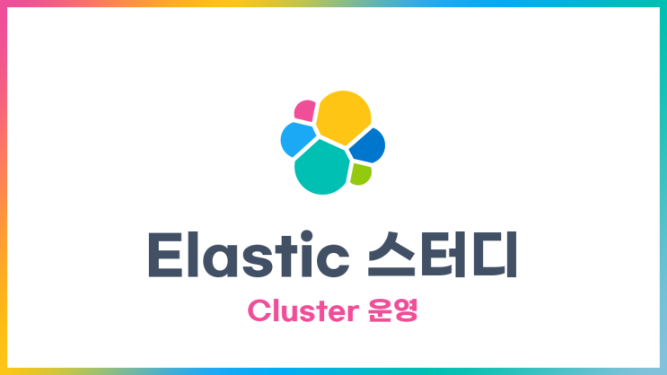 [Elastic] 스터디 - 클러스터(Cluster) 운영 : 네이버 블로그
