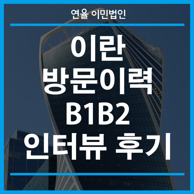 [연율이민법인] 미국 관광비자 B1B2 인터뷰 후기 / 이란 방문 이력 : 네이버 블로그