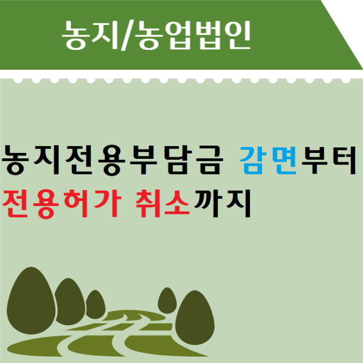 미래드림 파트너 농지보전부담금 감면대상 및 감면비율 그리고 전용허가 취소 네이버 블로그
