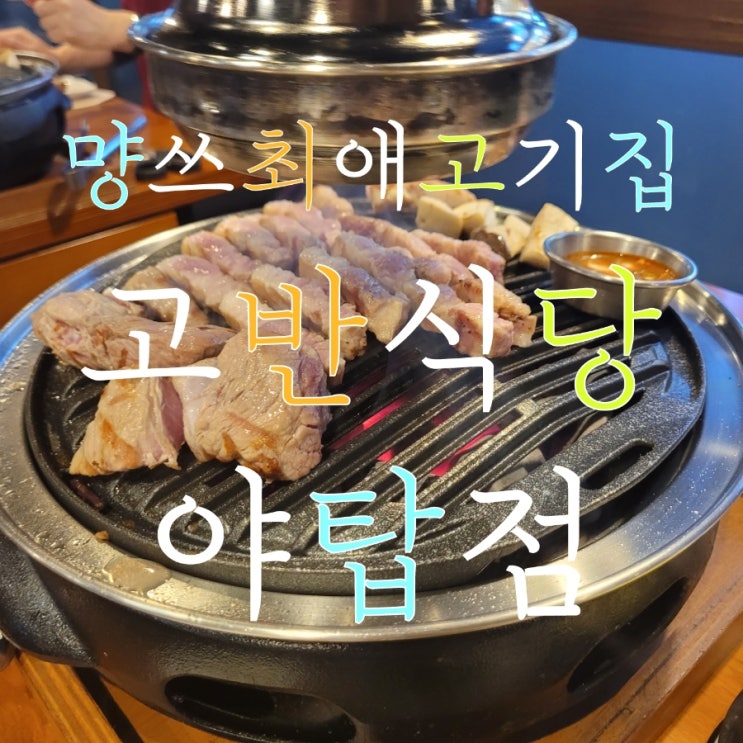 야탑 고기집은 여기로 밑반찬이 너무 좋은 고반식당 야탑점 네이버 블로그