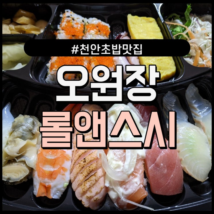 천안 쌍용동맛집 새로 오픈한 초밥집 오원장 롤앤스시 깔끔해요 네이버 블로그