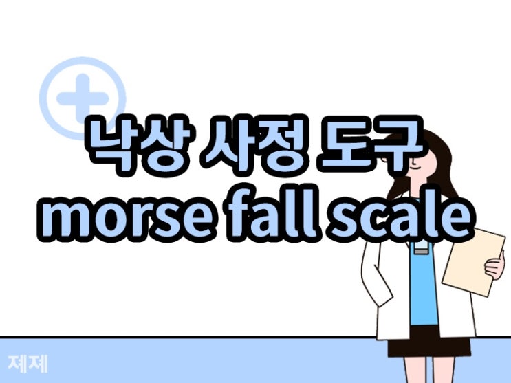 낙상 사정 도구 morse fall scale : 네이버 블로그