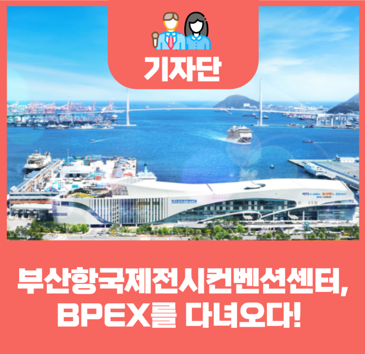 BPA 블로그 서포터즈, 부산항국제전시컨벤션센터(BPEX)를 다녀오다! : 네이버 블로그