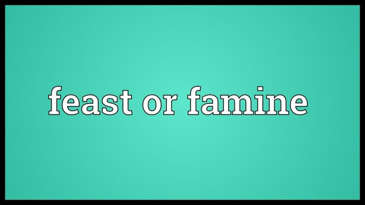 영어 표현 feast or famine : 네이버 블로그