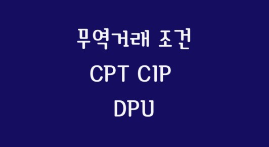 CPT CIP DPU 인코텀즈 무역거래 조건 : 네이버 블로그