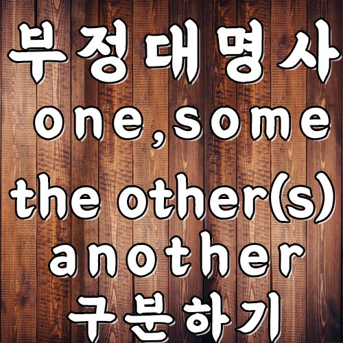 부정대명사 one / the other/ another / some / other(s) 구분하기 : 네이버 블로그