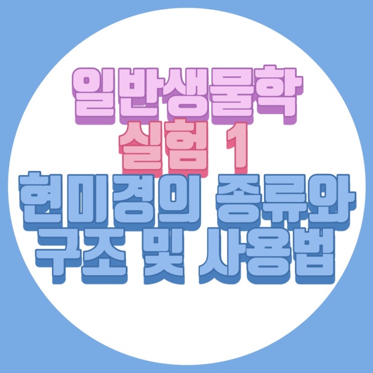 일반생물학 실험 1 현미경의 종류와 구조 및 사용법 예비레포트 네이버 블로그