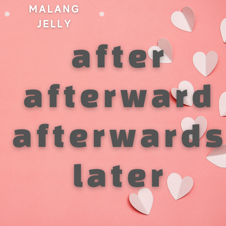 after, afterward, afterwards, later 차이점과 사용법 : 네이버 블로그