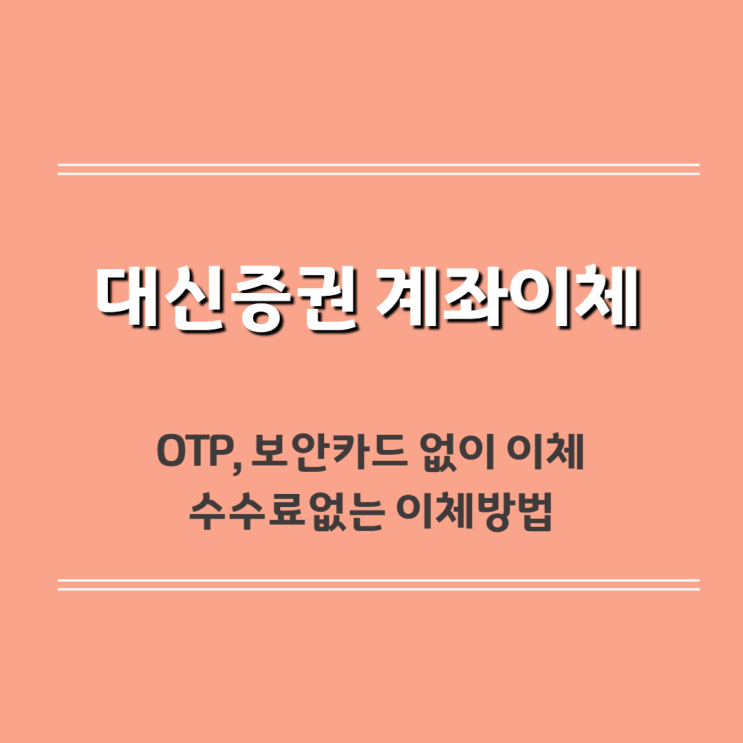 대신증권 공모주 환불금 계좌이체 출금 Otp 수수료없이 이체하는 방법 And 비대면 보안카드 발급 네이버 블로그
