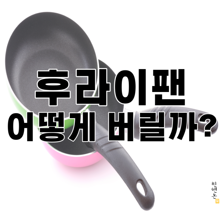 후라이팬 버리는법 프라이팬 버리기 분리수거 어떻게 할까 네이버 블로그