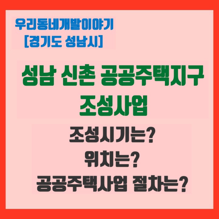 우리동네개발 경기도 성남시 성남신촌 공공주택지구 조성사업조성시기는 위치는 공공주택사업 절차는 네이버 블로그