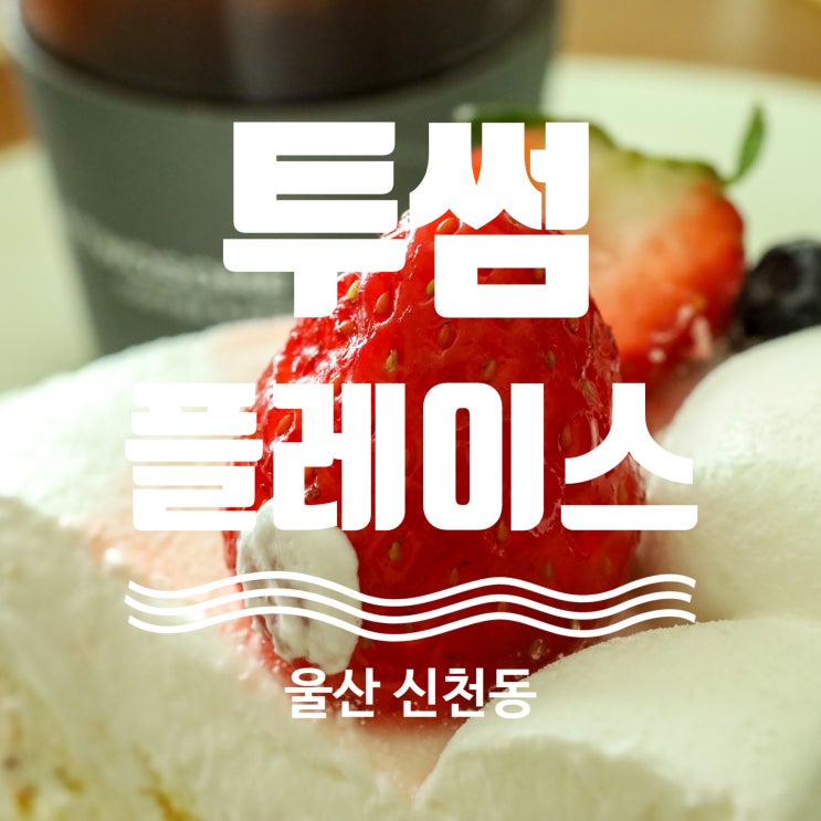 투썸플레이스 울산신천점 달달한 딸기요거생크림 네이버 블로그