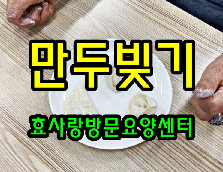 동탄 화성 병점 방문요양 센터주간보호효사랑방문요양센터만두 빚기 네이버 블로그