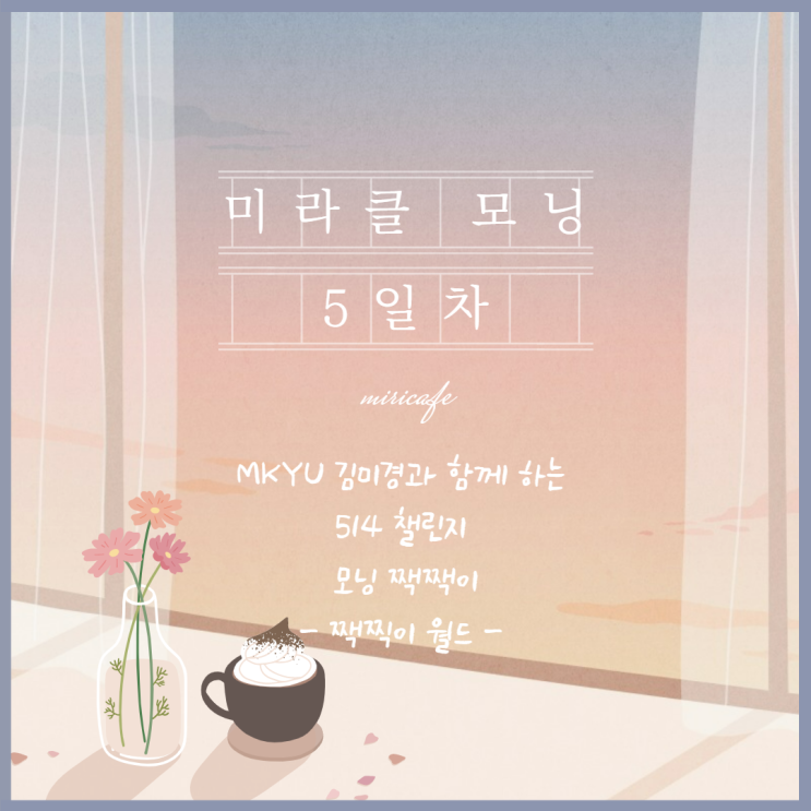 MKYU김미경과 함께하는 짹짹이월드 514챌린지 인증 : 5일차 : 네이버 블로그