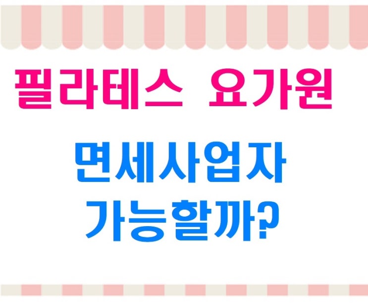 필라테스 요가원의 부가세 면세사업자 인가요 네이버 블로그