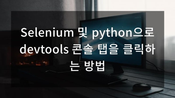 Selenium 및 python으로 devtools 콘솔 탭을 클릭하는 방법 : 네이버 블로그