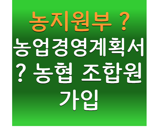 농지원부 농업경영계획서 농협 조합원 가입 네이버 블로그