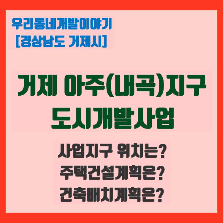 거제 아주내곡지구 도시개발사업경상남도 거제시 우리동네개발이야기 도시개발사업 절차는 네이버 블로그