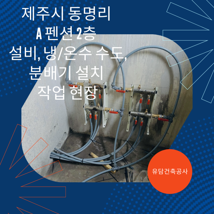 제주시 동명리 A 펜션 2층 설비 냉온수 수도 분배기 설치 작업 현장 네이버 블로그