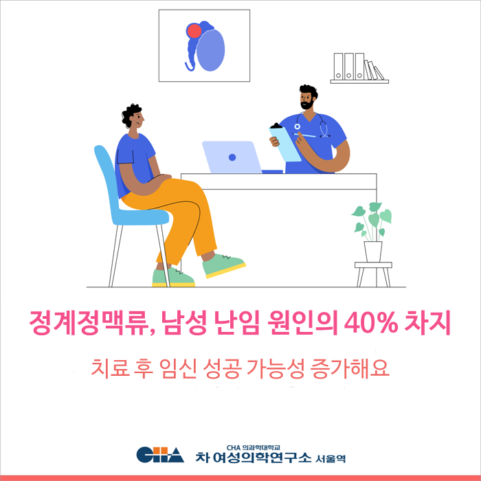 차병원 서울역센터 치료 가능한 남성 난임 원인의 40를 차지하는 정계정맥류 치료 후 자연 임신도 가능해요 정계