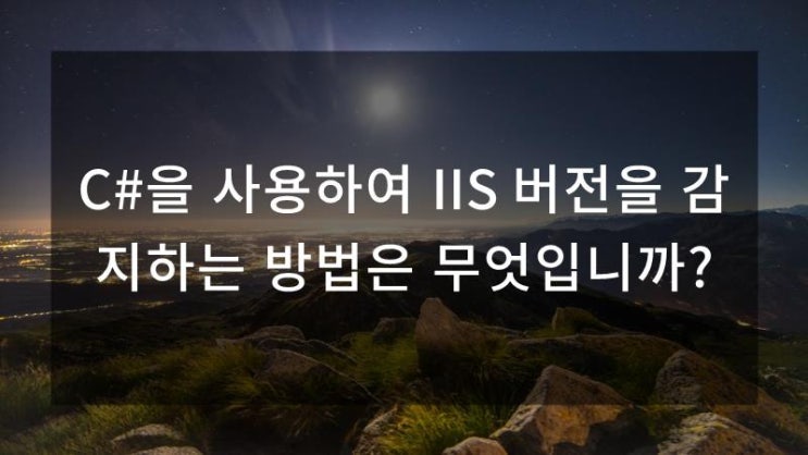 C#을 사용하여 IIS 버전을 감지하는 방법은 무엇입니까? : 네이버 블로그
