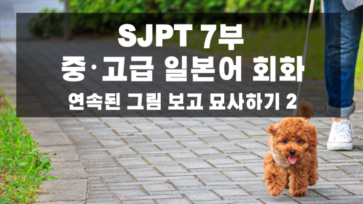 [일본어] SJPT 7부 연속된 그림 보고 묘사하기 2 : 네이버 블로그