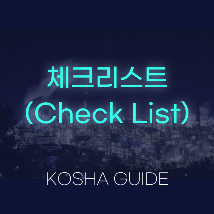 위험성평가에서의 체크리스트(Check list) 기법에 관한 기술지침(KOSHA GUIDE) - 2012.07 : 네이버 블로그