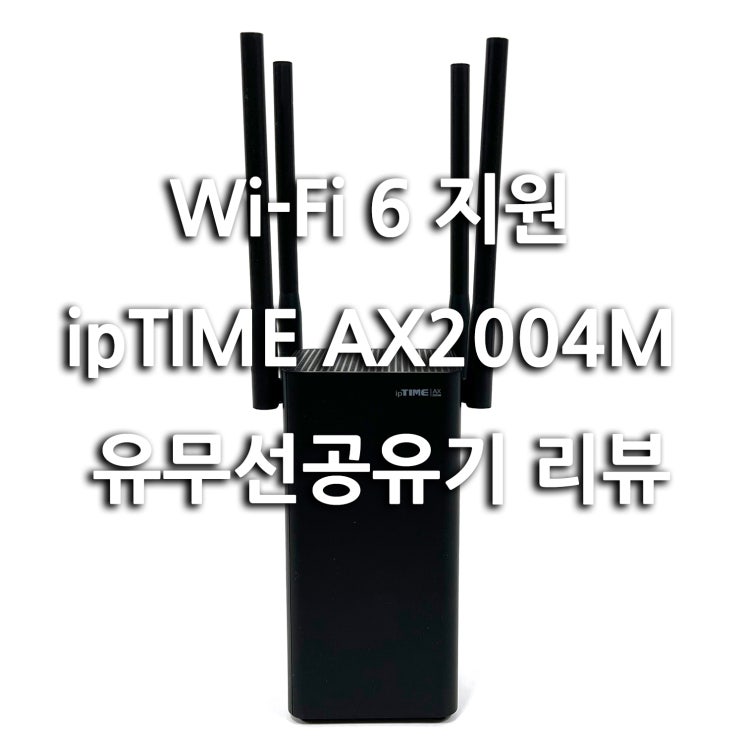 Wi-Fi 6 지원 ipTIME AX2004M 유무선공유기 리뷰 : 네이버 블로그