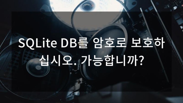 SQLite DB를 암호로 보호하십시오. 가능합니까? : 네이버 블로그