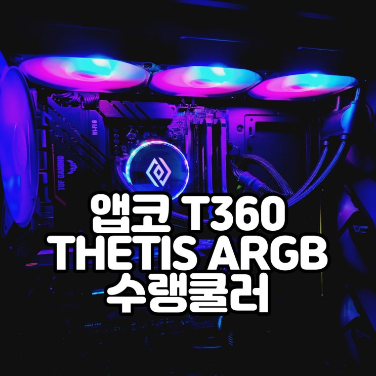 강력한 쿨링성능 3열 수랭쿨러, 앱코 T360 THETIS ARGB : 네이버 블로그