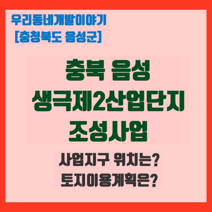음성 생극제2산업단지 조성사업충청북도 음성군 우리동네개발이야기 네이버 블로그