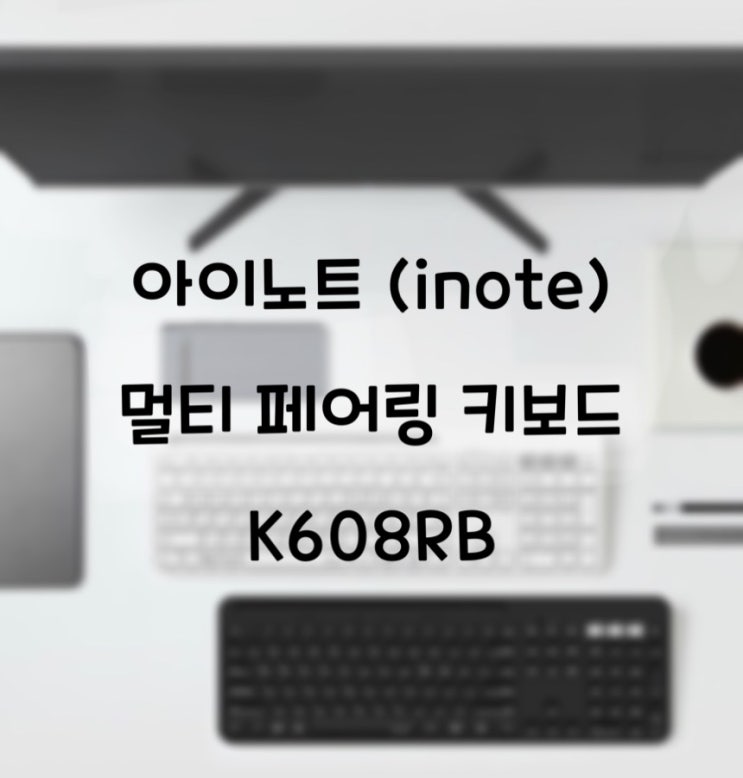 나의 월루 아이템 1편 - 멀티 페어링 키보드 / 아이노트 키보드 (K608RB) : 네이버 블로그