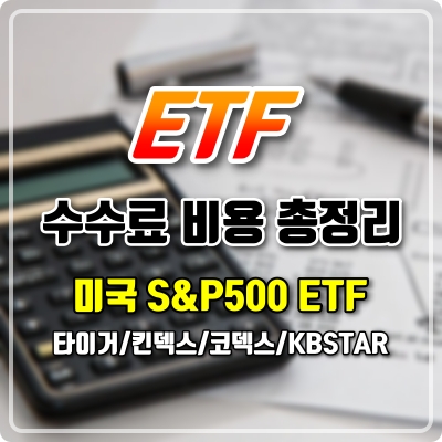 ETF 투자 시 반드시 고려해야 하는 보수 및 수수료 등 비용 총정리 (feat. 국내 S&P500 ETF 4종 비교 / TIGER,KINDEX,KODEX,KBSTAR ...