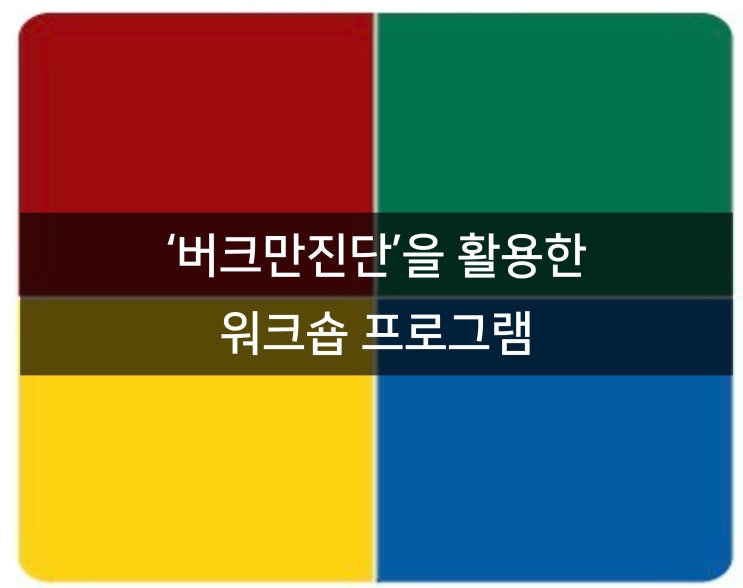 버크만 워크숍을 통한 셀프리더십 And 팀빌딩 강화 프로그램 네이버 블로그