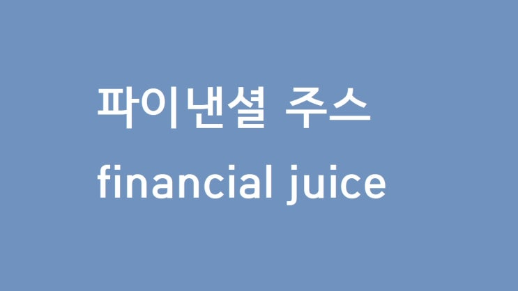 [주식도구] 파이낸셜 주스(financial juice) : 전세계 실시간 경제뉴스 보기 : 네이버 블로그