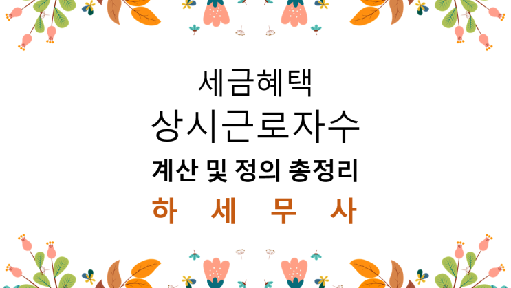 세금혜택을 적용받기위한 상시근로자수 계산 및 정의 총정리 입퇴사자 상시근로자 계산까지 Ft 세무사 직접 안내 네이버 블로그
