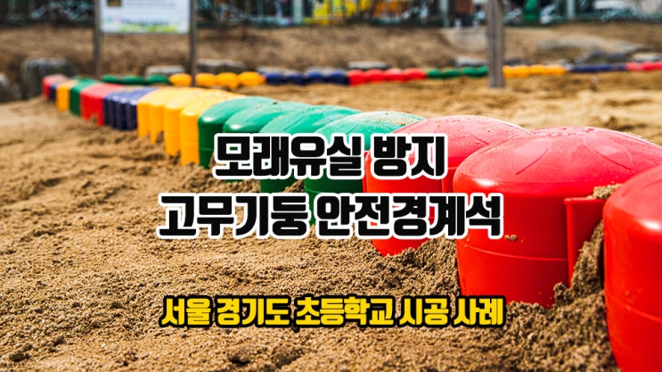 고무 기둥 안전 경계석 설치로 모래 유실 막고 화사한 운동장 만들기 서울 경기도 초등학교 사례 네이버 블로그