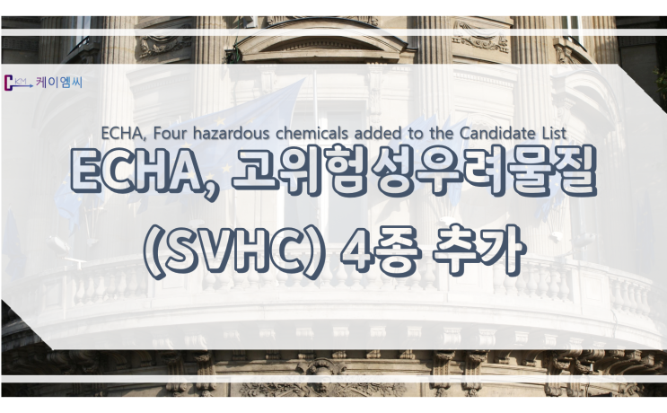 ECHA, 고위험성우려물질(SVHC) 4종 추가 : 네이버 블로그