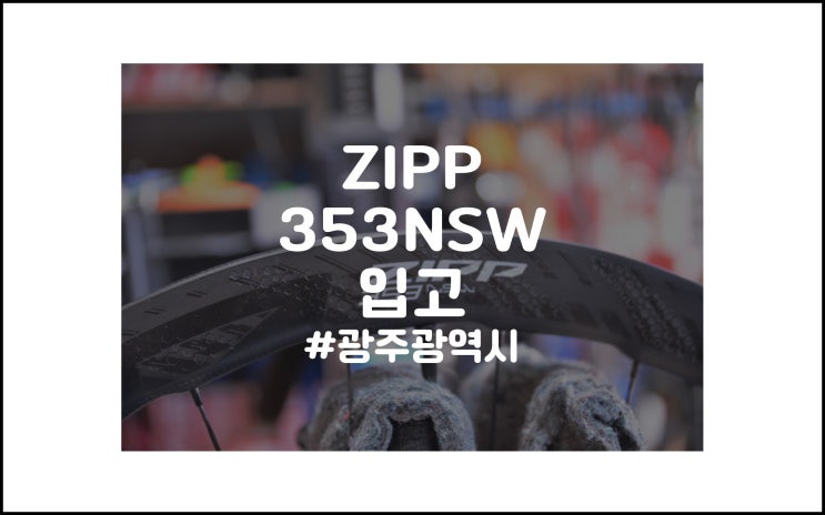 zipp 353 nsw 입고 짚 카본 휠셋 무게 [광주광역시][자전거매장][자전거샵] : 네이버 블로그
