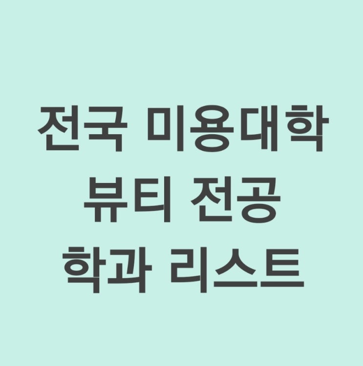 전국 미용대학 리스트 뷰티 관련 학과 미용 관련 학과 헤어 · 피부 · 네일 · 메이크업 전공 네이버 블로그