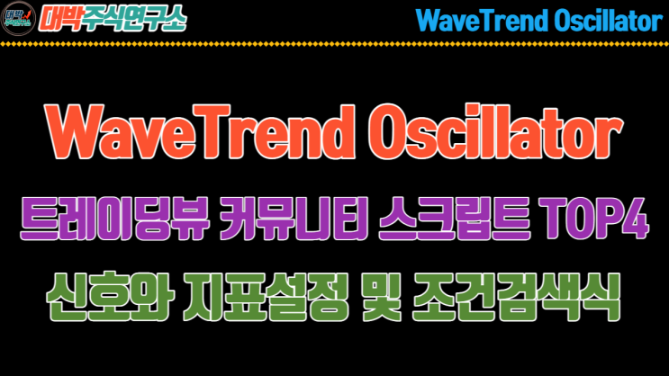 웨이브트렌드(WaveTrend Oscillator)/트레이딩뷰 커뮤니티 스크립트 TOP4/신호와 지표설정 및 조건검색식 ...